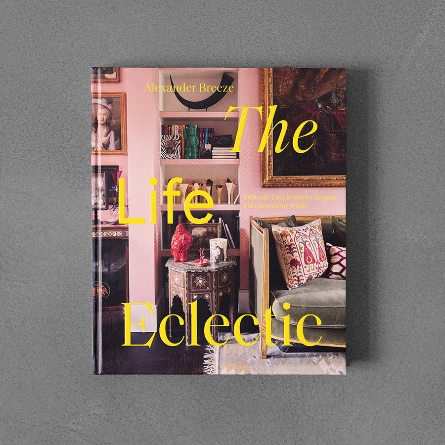 The Life Eclectic : Brilliantly Unique Interior Designs from Around th